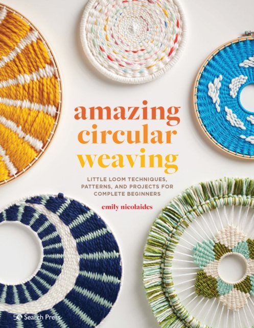 Amazing Circular Weaving - Little Loom Techniques, Patterns and ...