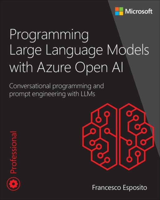 Programming Large Language Models with Azure Open AI - Conversational programming and prompt ...