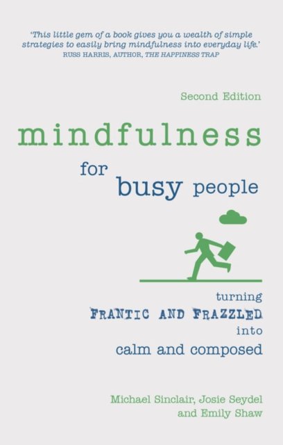 Mindfulness for Busy People - Turning frantic and frazzled into calm ...