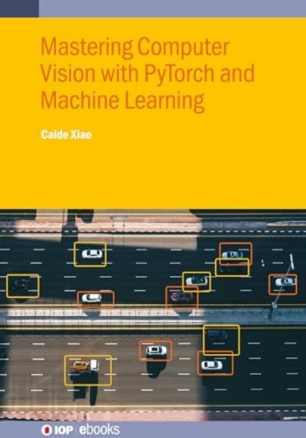 Mastering Computer Vision with PyTorch and Machine Learning | ARK Bokhandel