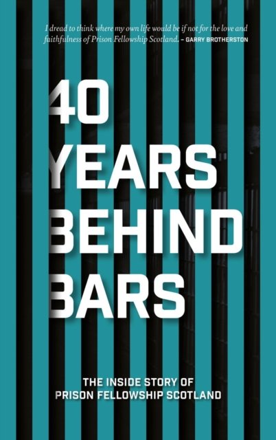 40 Years Behind Bars - The Inside Story of Prison Fellowship Scotland ...