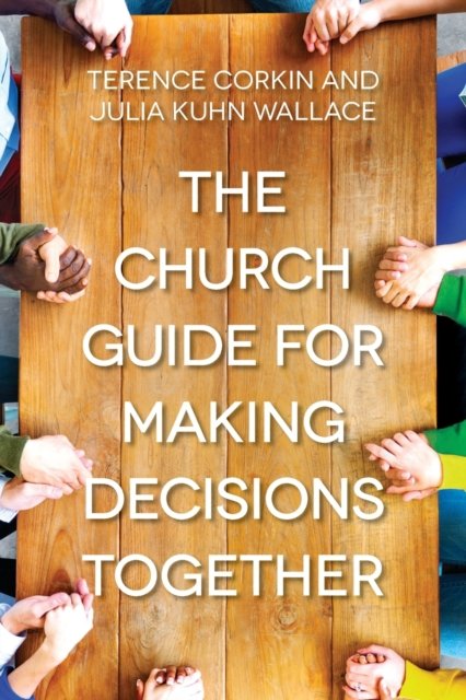 Church Guide for Making Decisions Together, The | Julia Wallace | Ark.