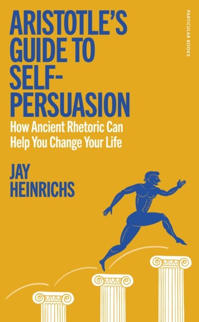 Aristotle's Guide to Self-Persuasion - How Ancient Rhetoric Can Help ...