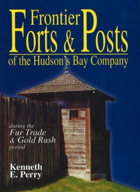 Frontier Forts and Posts - of the Hudson's Bay Company | ARK Bokhandel
