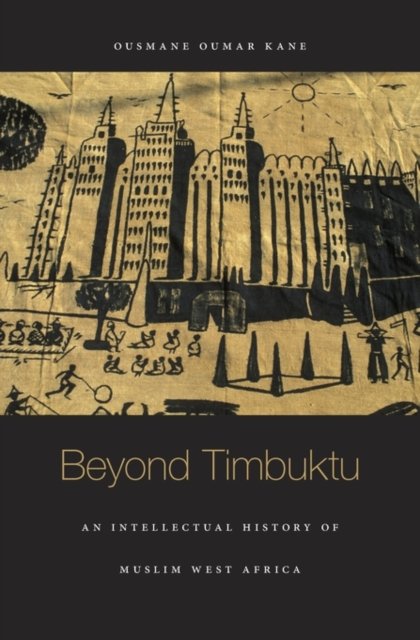 Beyond Timbuktu - An Intellectual History of Muslim West Africa | ARK ...