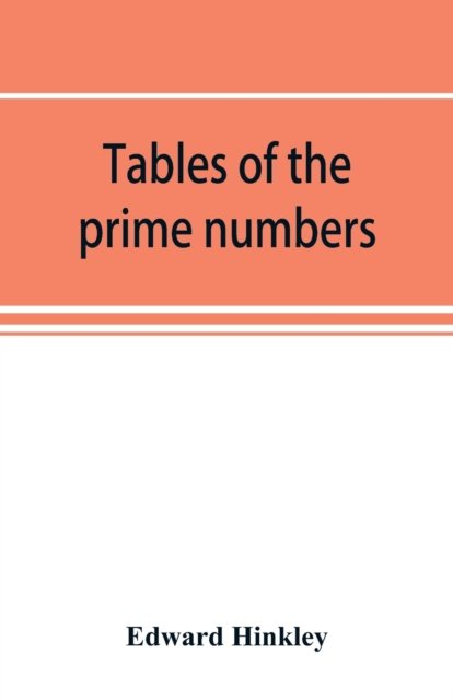 Tables of the prime numbers, and prime factors of the composite numbers ...