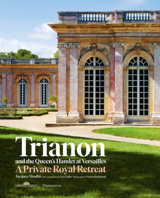 Trianon and the Queen's Hamlet at Versailles - A Private Royal Retreat ...