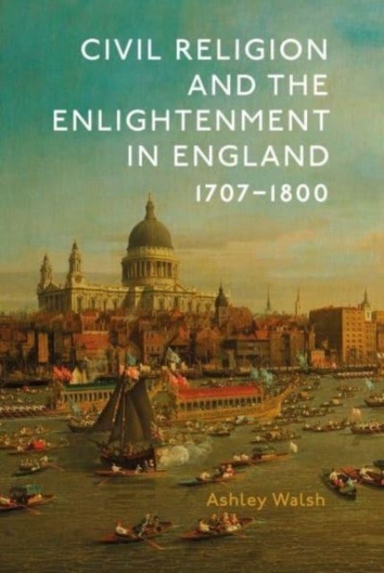 Civil Religion and the Enlightenment in England, 1707-1800 | ARK Bokhandel