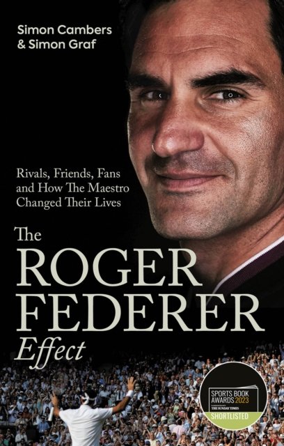 The Roger Federer Effect - Rivals, Friends, Fans and How the Maestro ...