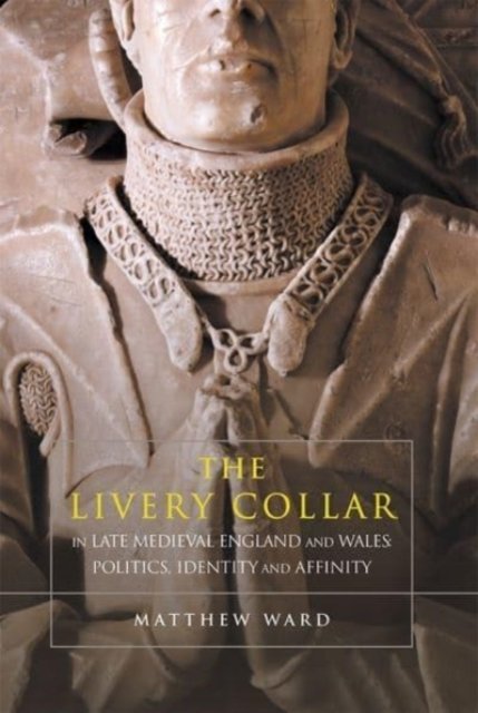 The Livery Collar in Late Medieval England and Wales - Politics ...