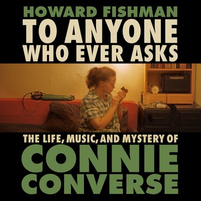To Anyone Who Ever Asks: The Life, Music, and Mystery of Connie Converse - 1 of Pitchfork's 10 ...