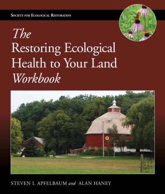 The Restoring Ecological Health to Your Land Workbook | Alan W. Haney