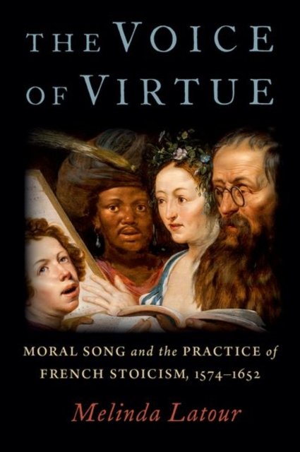 The Voice of Virtue - Moral Song and the Practice of French Stoicism ...
