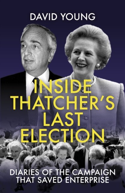 Inside Thatcher's Last Election | David Young | Ark.no