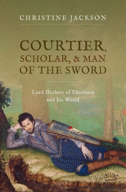 Courtier, Scholar, and Man of the Sword - Lord Herbert of Cherbury and ...