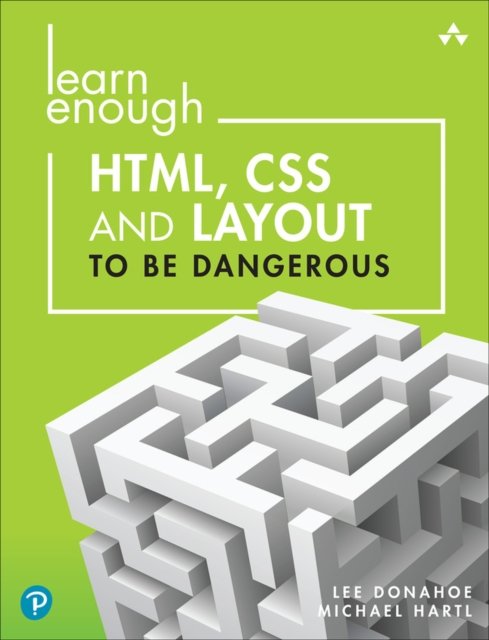 Learn Enough HTML, CSS and Layout to Be Dangerous - An Introduction to Modern Website Creation ...