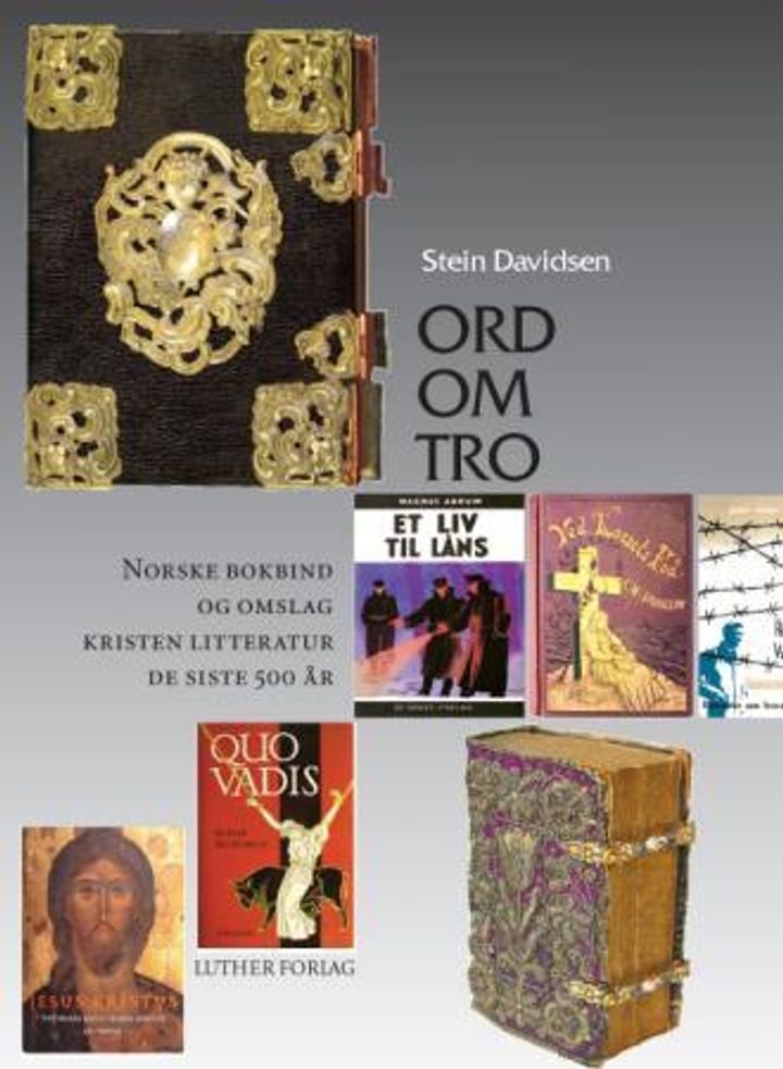 Ord om tro - norske bokbind og omslag på den kristelige litteraturen fra 1500-tallet til år 2000 ...