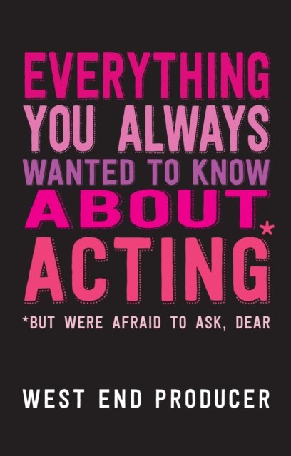 Everything You Always Wanted to Know About Acting (But Were Afraid to