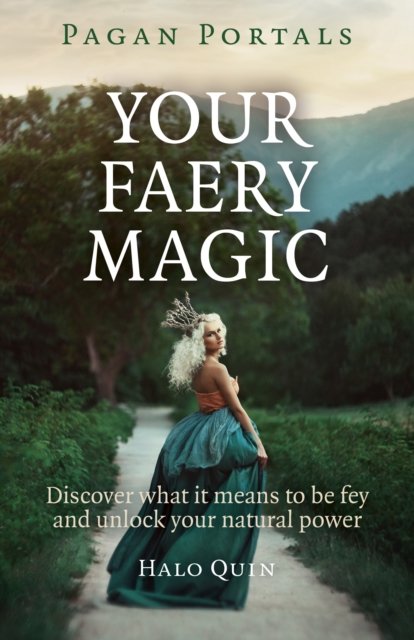 Pagan Portals – Your Faery Magic – Discover what it means to be fey an