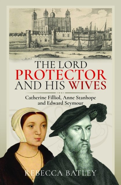 The Lord Protector and His Wives - Catherine Filliol, Anne Stanhope and ...