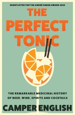 The Perfect Tonic - The Remarkable Medicinal History of Beer, Wine ...