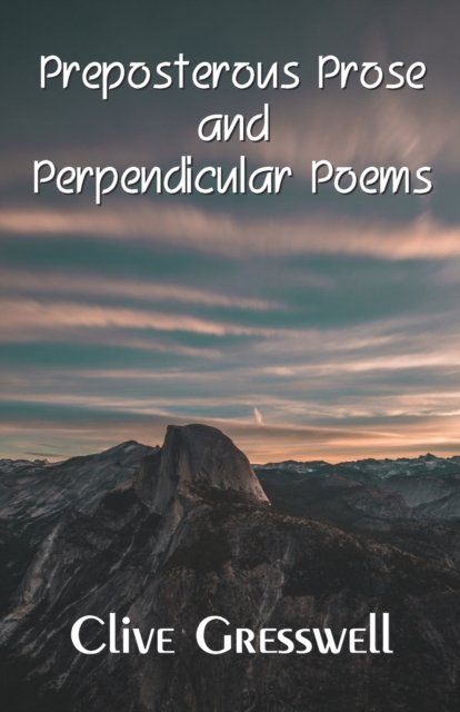 PREPOSTEROUS PROSE AND PERPENDICULAR POEMS | Clive Gresswell | Ark.no
