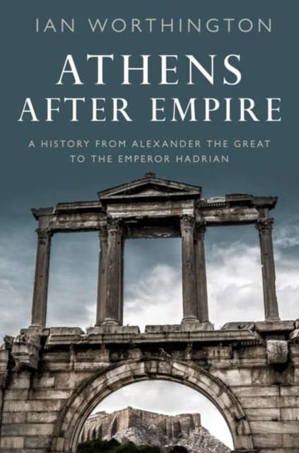 Athens After Empire - A History from Alexander the Great to the Emperor ...