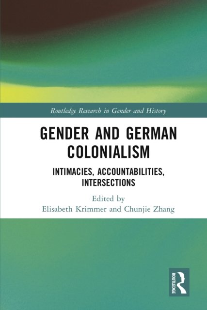 Gender and German Colonialism - Intimacies, Accountabilities, Intersec