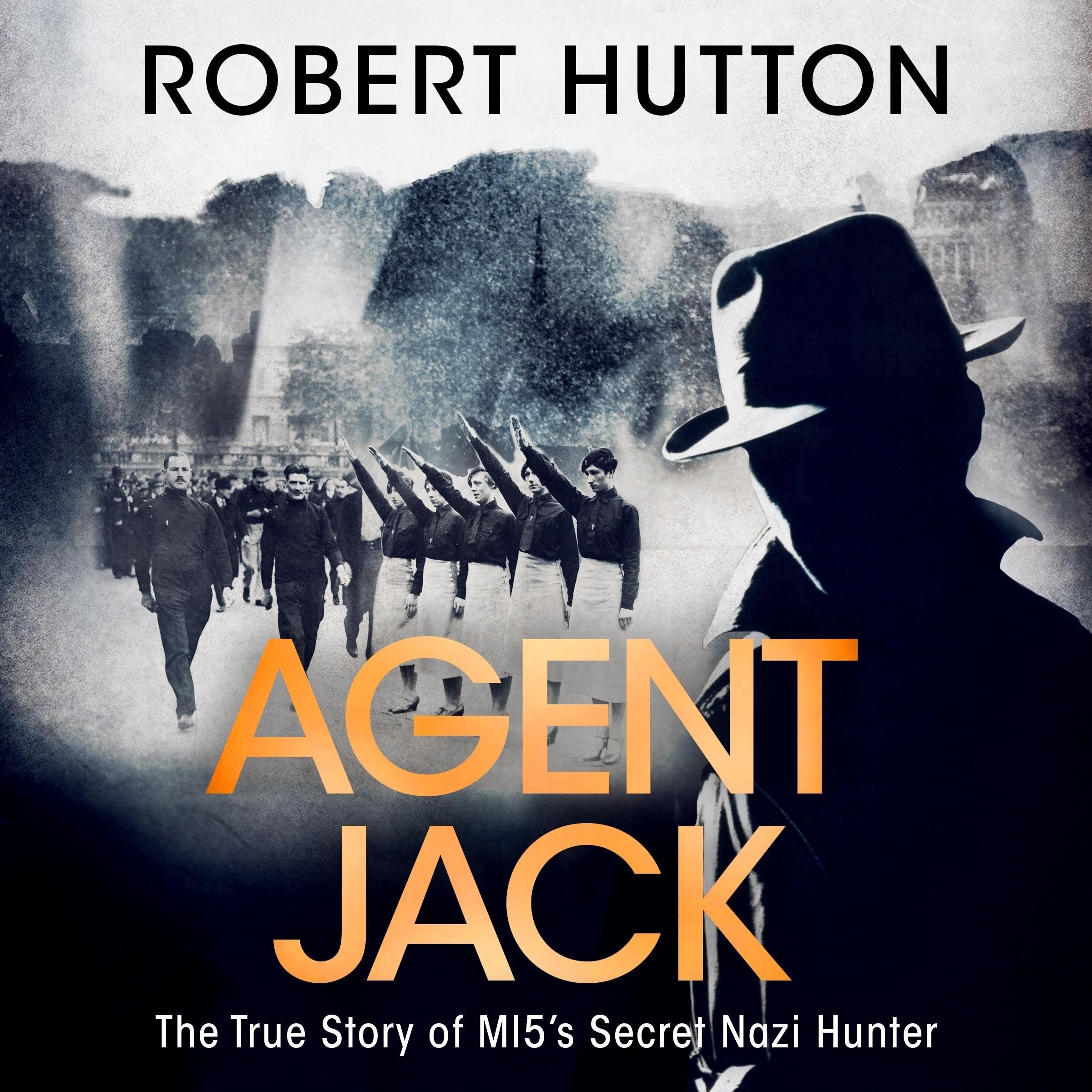 Agent Jack: The True Story of MI5's Secret Nazi Hunter | Robert Hutton