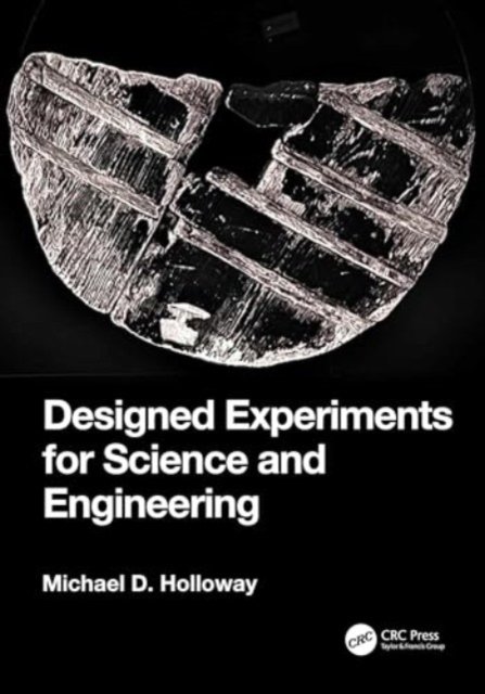Designed Experiments for Science and Engineering | Michael D. Holloway