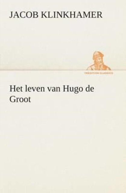 Het leven van Hugo de Groot | Jacob Klinkhamer | Ark.no
