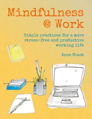 Mindfulness @ Work - Simple Meditations and Practices for a More Stress ...