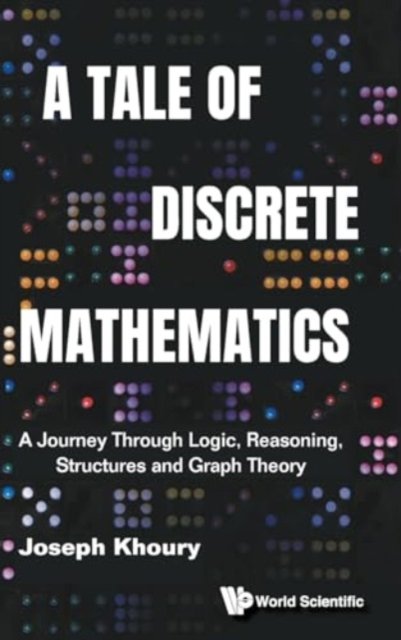 A Tale Of Discrete Mathematics: A Journey Through Logic, Reasoning, St