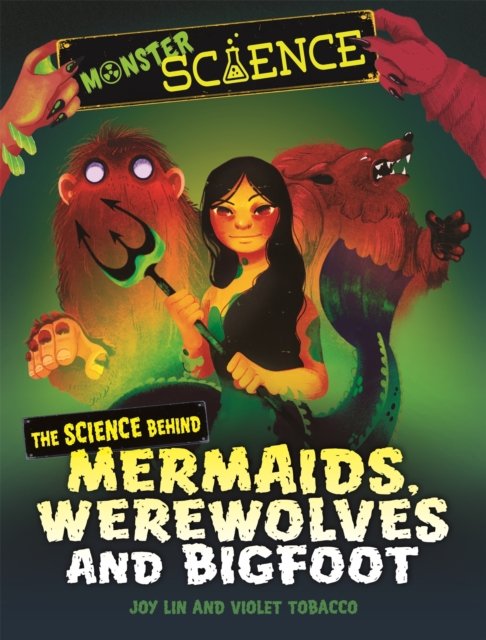 Monster Science: The Science Behind Mermaids, Werewolves and Bigfoot ...