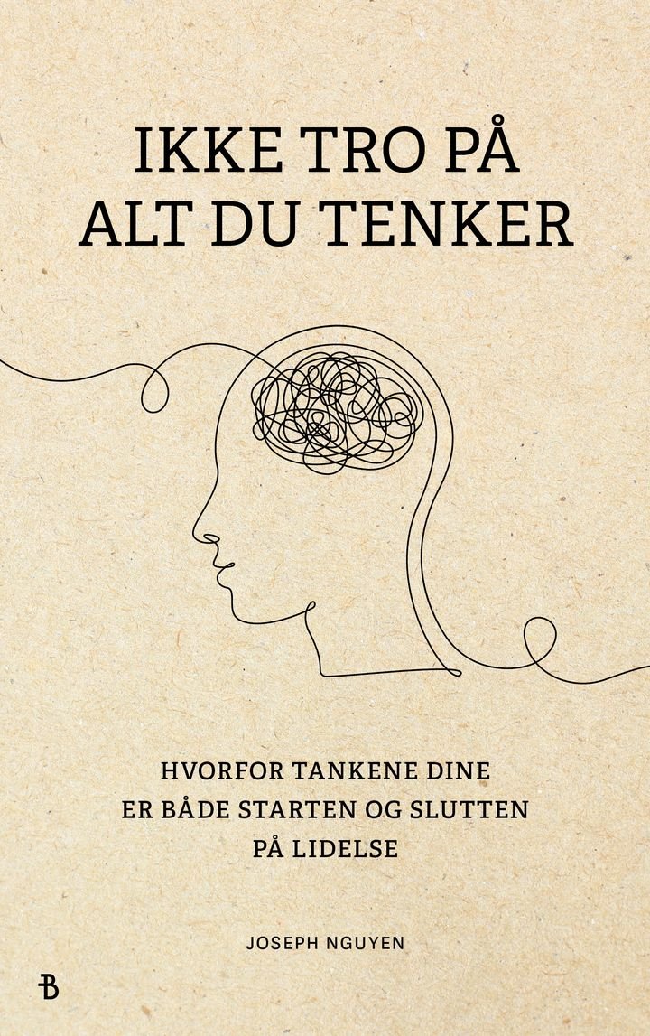 Ikke tro på alt du tenker - hvorfor tankene dine er starten og slutten ...