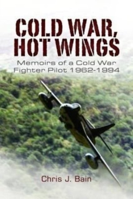 Cold War, Hot Wings - Memoirs of a Cold War Fighter Pilot 1962?1994 ...
