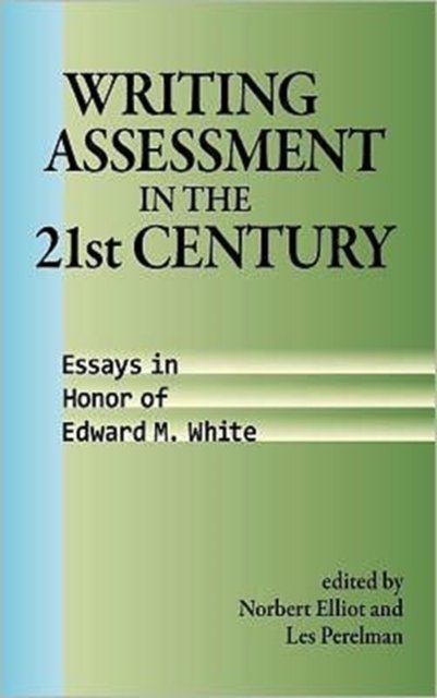 Writing Assessment in the 21st Century - Essays in Honor of Edward M.