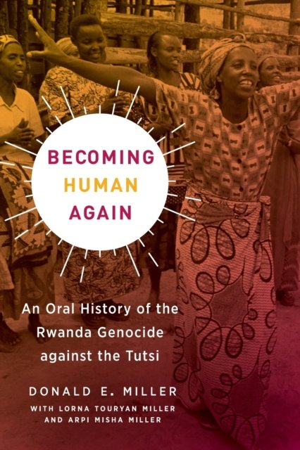 Becoming Human Again - An Oral History of the Rwanda Genocide against the Tutsi | ARK Bokhandel