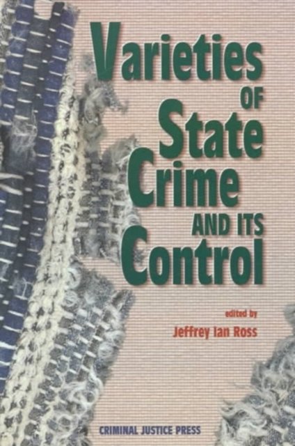 Varieties of State Crime and Its Control | Jeffrey Ian, Ph.D. Ross | A
