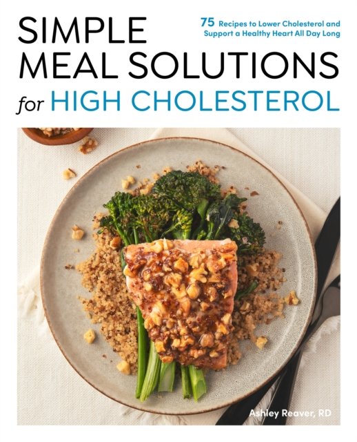 Simple Meal Solutions for High Cholesterol - 75 Recipes to Lower Cholesterol and Support a ...