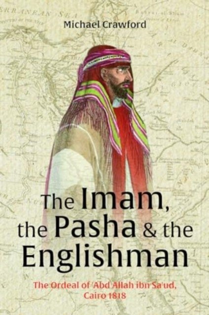 The Imam, The Pasha & The Englishman - The Ordeal of Abd Allah ibn Sau