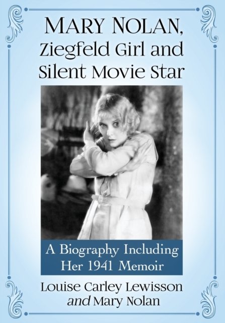 Mary Nolan, Ziegfeld Girl and Silent Movie Star - A Biography Including ...