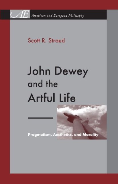 John Dewey and the Artful Life | Scott R. Stroud | Ark.no