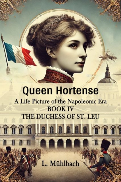 Queen Hortense A Life Picture Of The Napoleonic Era Book IV The Duchess ...