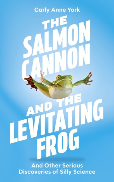 The Salmon Cannon and the Levitating Frog - And Other Serious ...