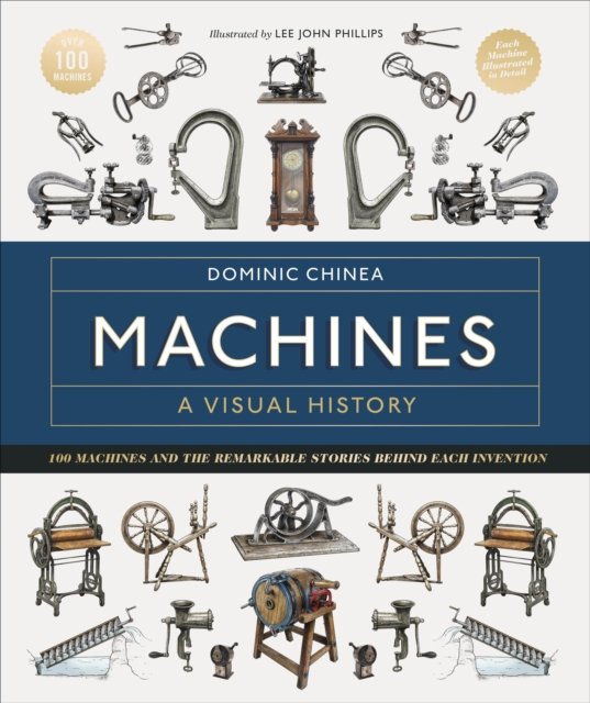 Machines A Visual History - 100 Machines and the Remarkable Stories ...