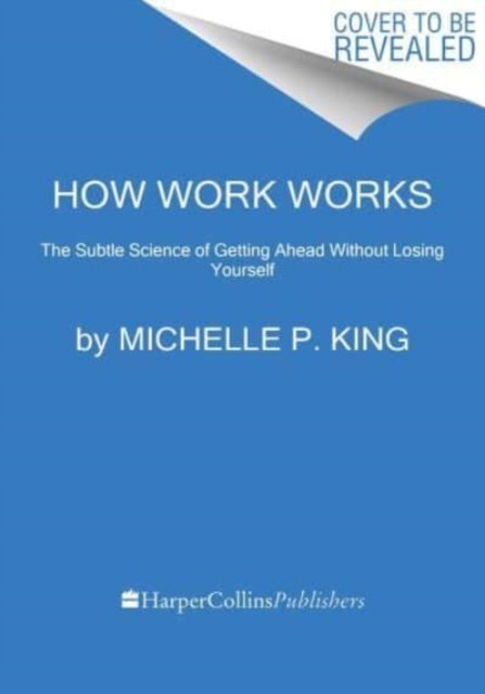 How Work Works - The Subtle Science of Getting Ahead Without Losing ...