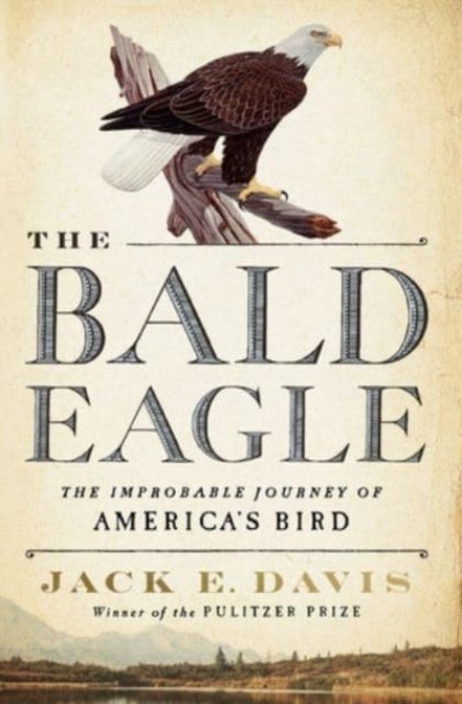The Bald Eagle - The Improbable Journey of America's Bird | ARK Bokhandel