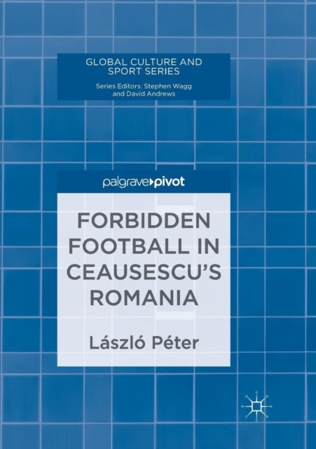 Forbidden Football in Ceausescu’s Romania | Laszlo Peter | Ark.no