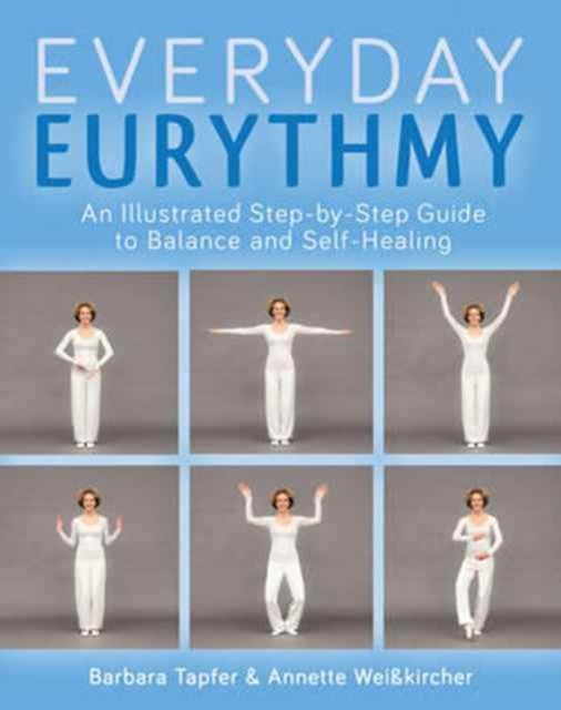 An Illustrated Guide to Everyday Eurythmy - Discover Balance and Self-Healing through Movement ...